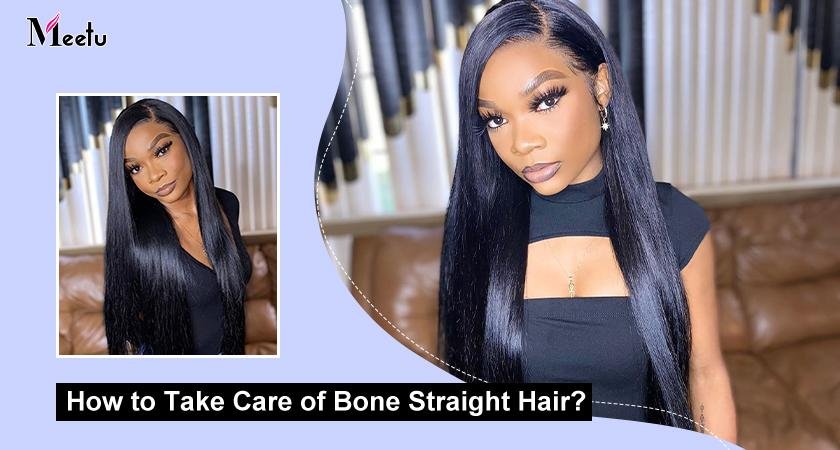 How to Take Care of Bone Straight Hair? – MeetuHair