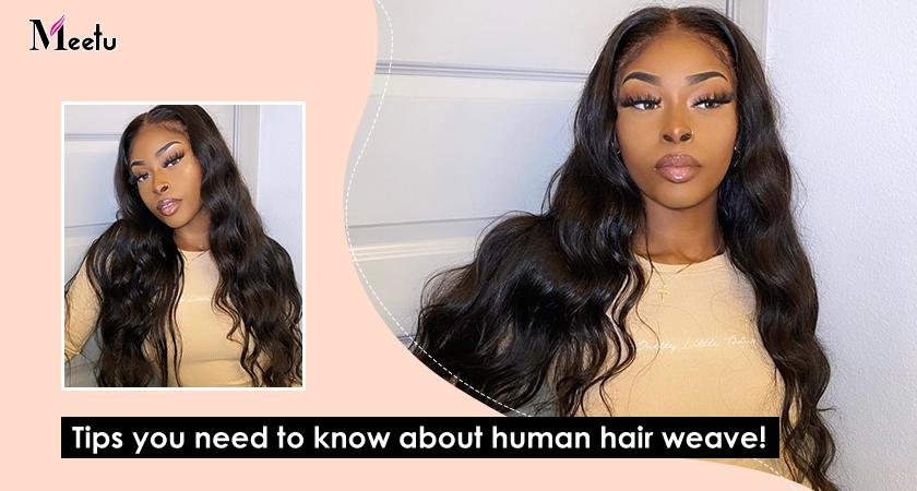 Tips You Need to Know about Human Hair Weave! – MeetuHair
