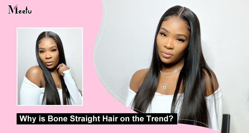 Why is Bone Straight Hair on the Trend? – MeetuHair